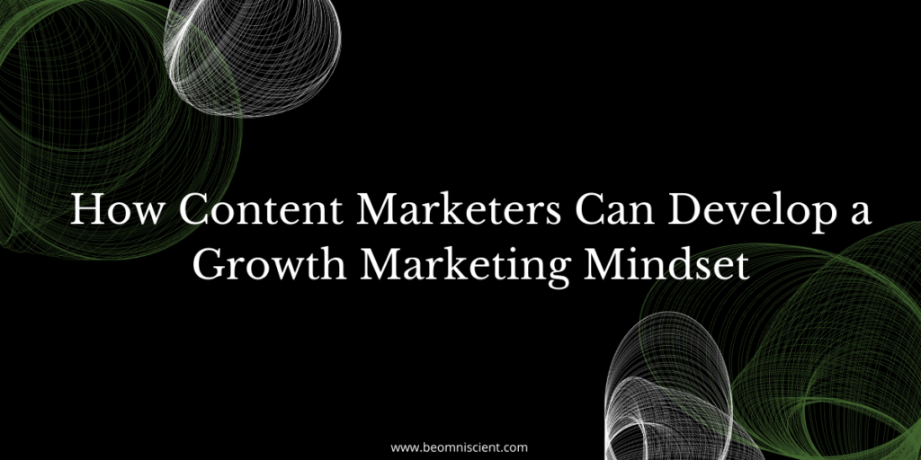 How Content Marketers Can Develop a Growth Marketing Mindset ...