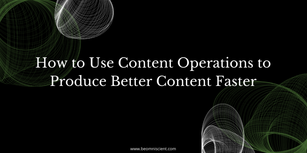How to Use Content Operations to Produce Better Content Faster ...