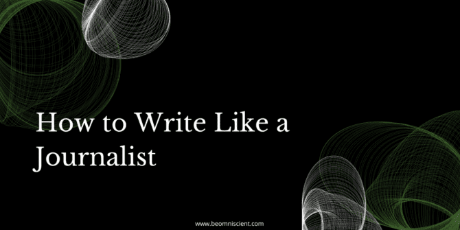 How to Write Like a Journalist (12 Tips) - Omniscient Digital