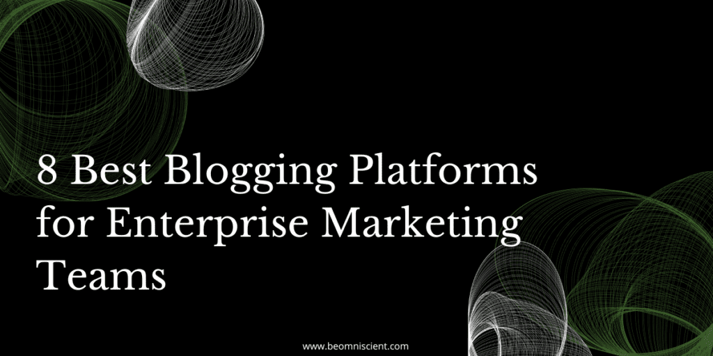 9 Best Blogging Platforms for Enterprise Marketing Teams - Omniscient Digital