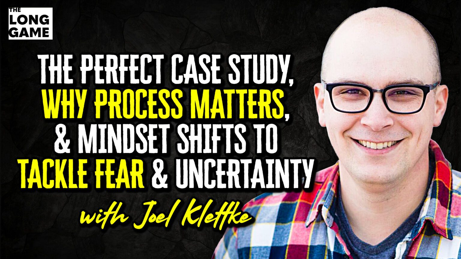 Joel Klettke on the Perfect Case Study, Why Process Matters, and Mindset Shifts to Tackle Fear ...
