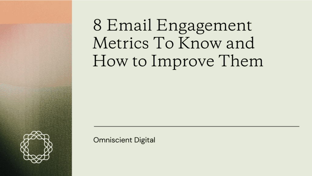 8 Email Engagement Metrics To Know and How to Improve Them - Omniscient ...