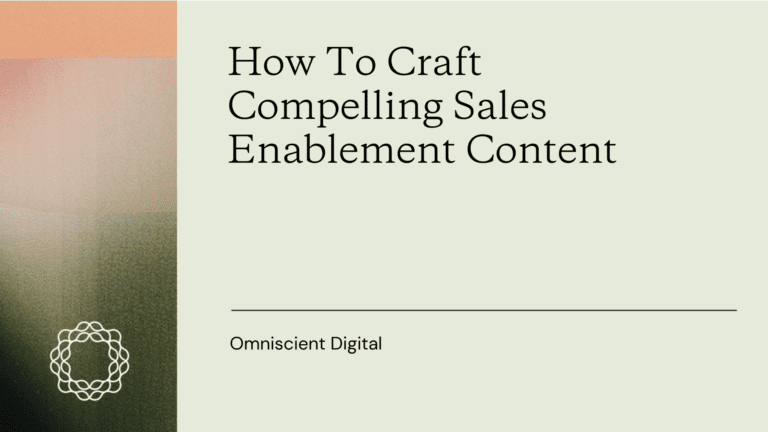 How To Craft Compelling Sales Enablement Content - Omniscient Digital