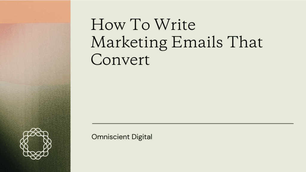 How To Write Marketing Emails That Convert - Omniscient Digital